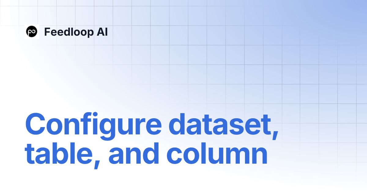Configure dataset, table, and column | Feedloop AI